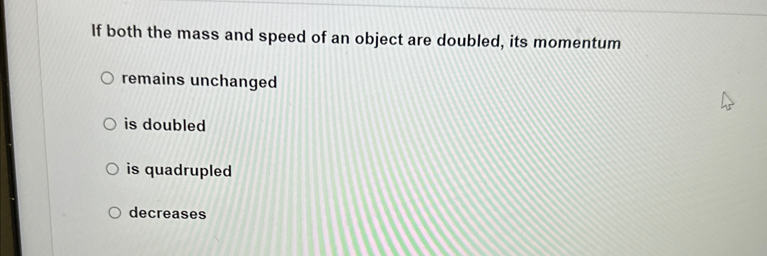 Solved If both the mass and speed of an object are doubled, | Chegg.com