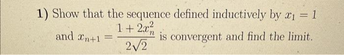 Solved 1) Show that the sequence defined inductively by x1=1 | Chegg.com