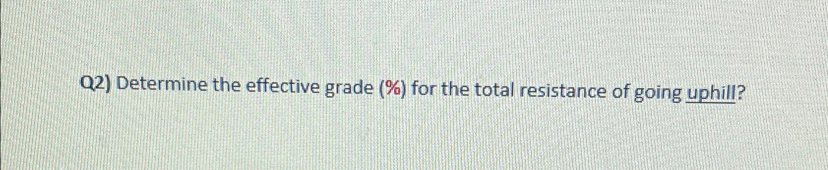 Solved Q2) ﻿Determine the effective grade (%) ﻿for the total | Chegg.com