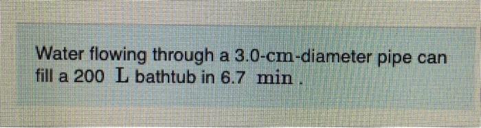 Solved Water flowing through a 3.0−cm-diameter pipe can fill | Chegg.com