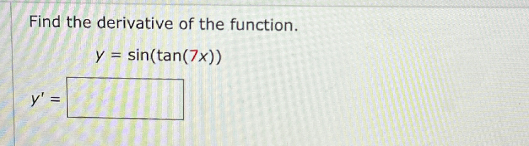 Solved Find the derivative of the function.y=sin(tan(7x))y'= | Chegg.com