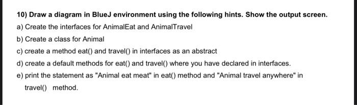 Solved 10) Draw a diagram in BlueJ environment using the | Chegg.com