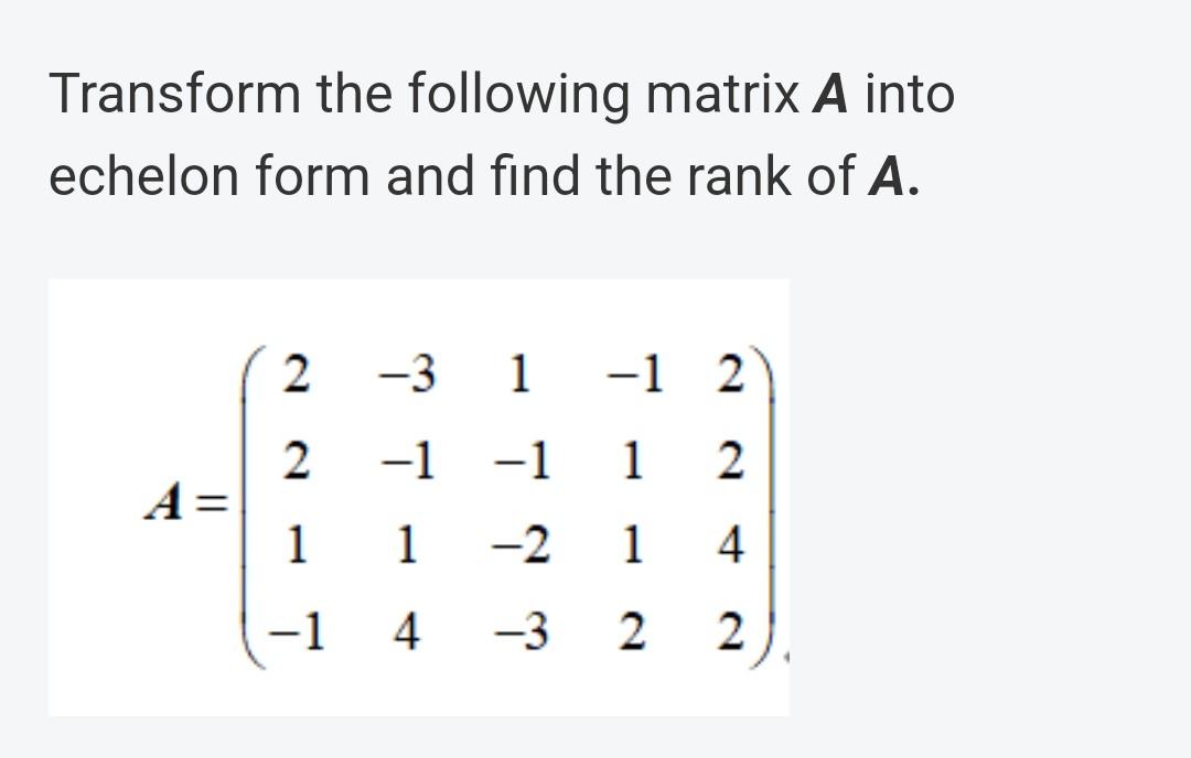 Solved Transform the following matrix A into echelon form | Chegg.com