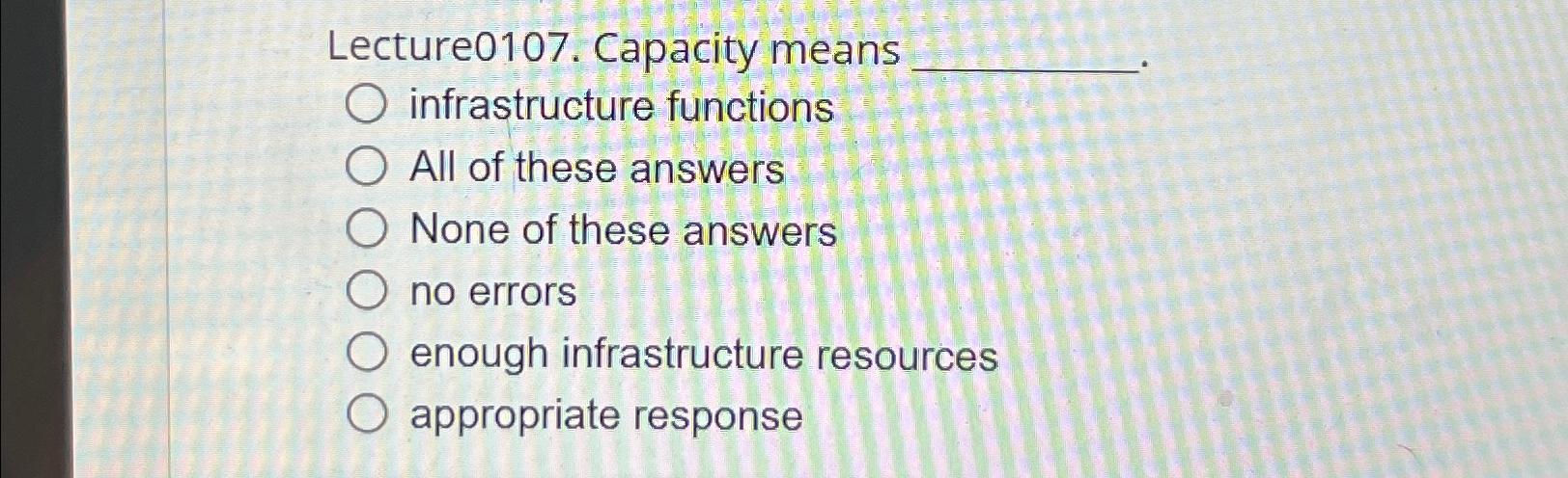 Solved Lecture0107. ﻿Capacity means infrastructure functions | Chegg.com