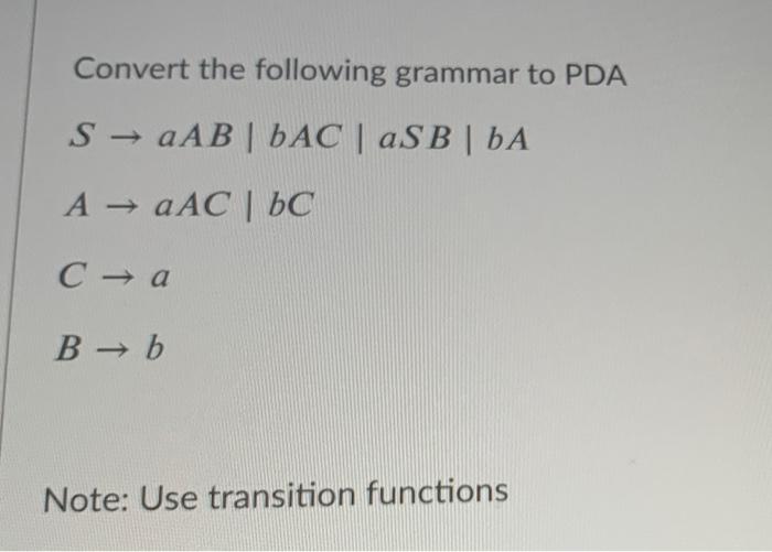 Solved Convert the following grammar to PDA S → AB AC | aSB | Chegg.com