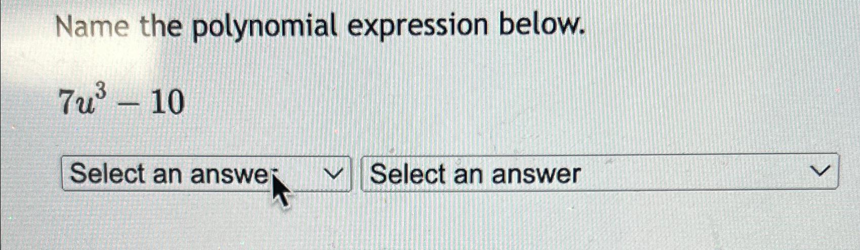 Solved Name the polynomial expression below.7u3-10Select an | Chegg.com