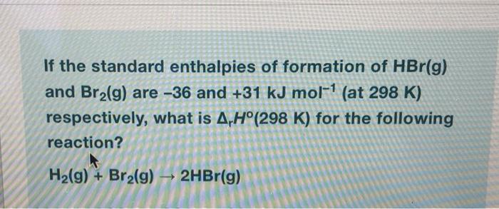 Solved If the standard enthalpies of formation of HBr(g) and | Chegg.com