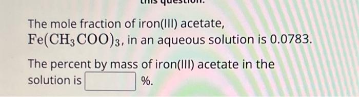 Solved The mole fraction of iron(III) acetate, Fe(CH3COO)3, | Chegg.com