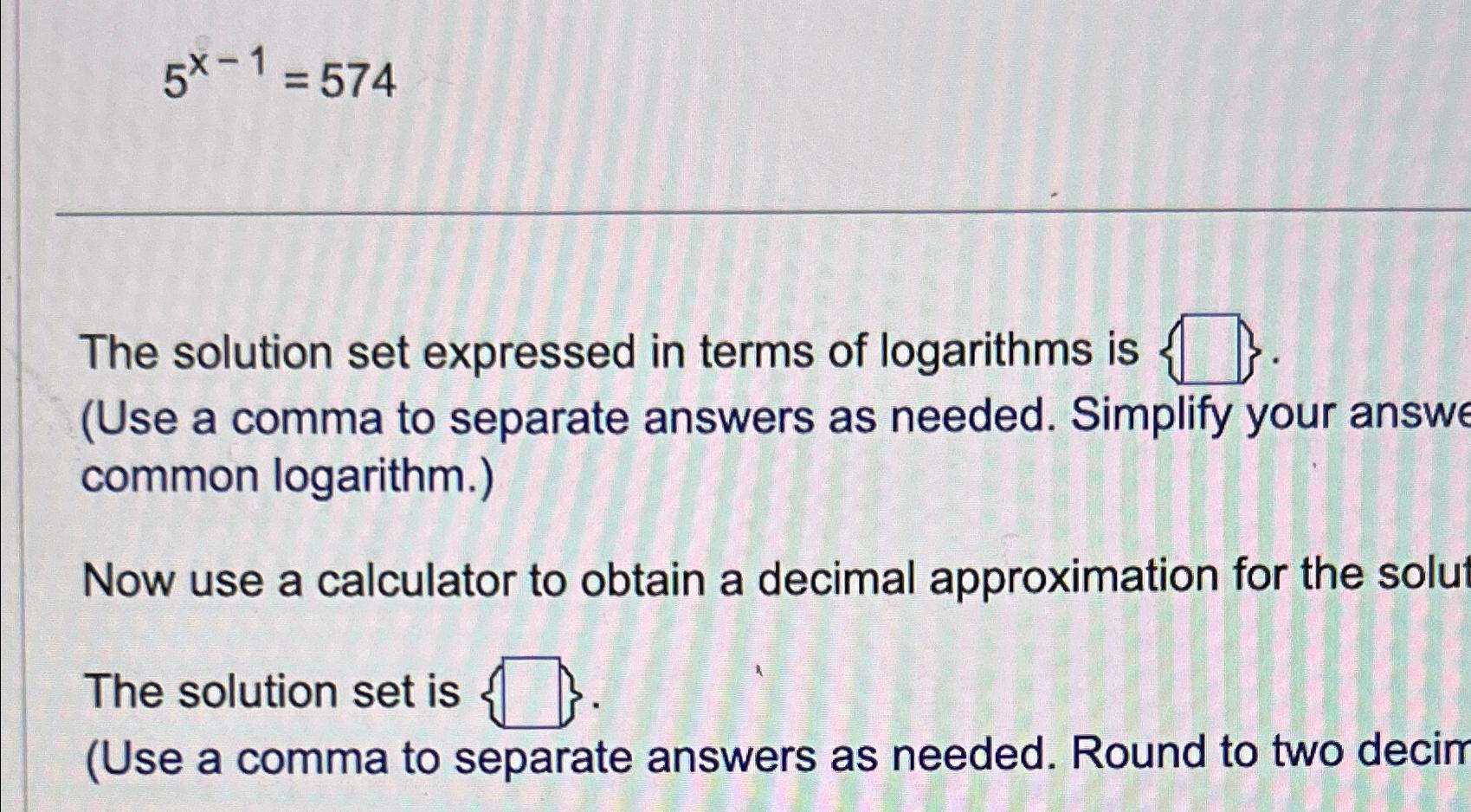 Solved 5x-1=574The solution set expressed in terms of | Chegg.com