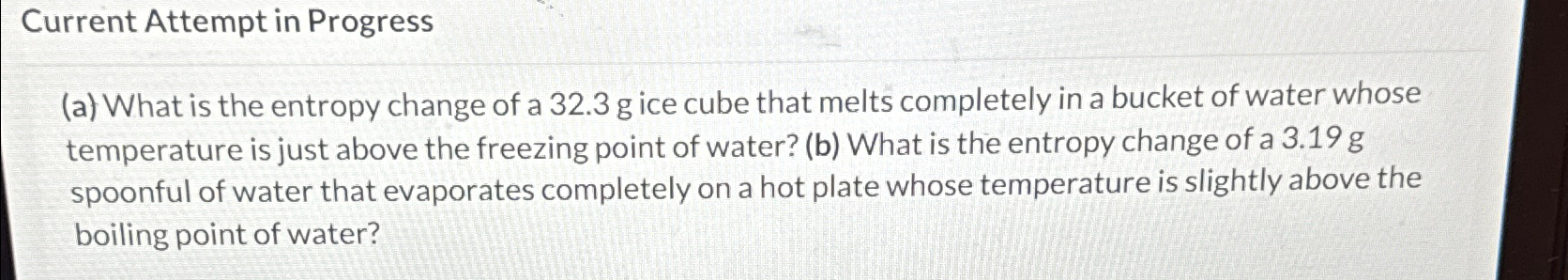 Solved What is the entropy change of a 32.3g ﻿ice cube that | Chegg.com