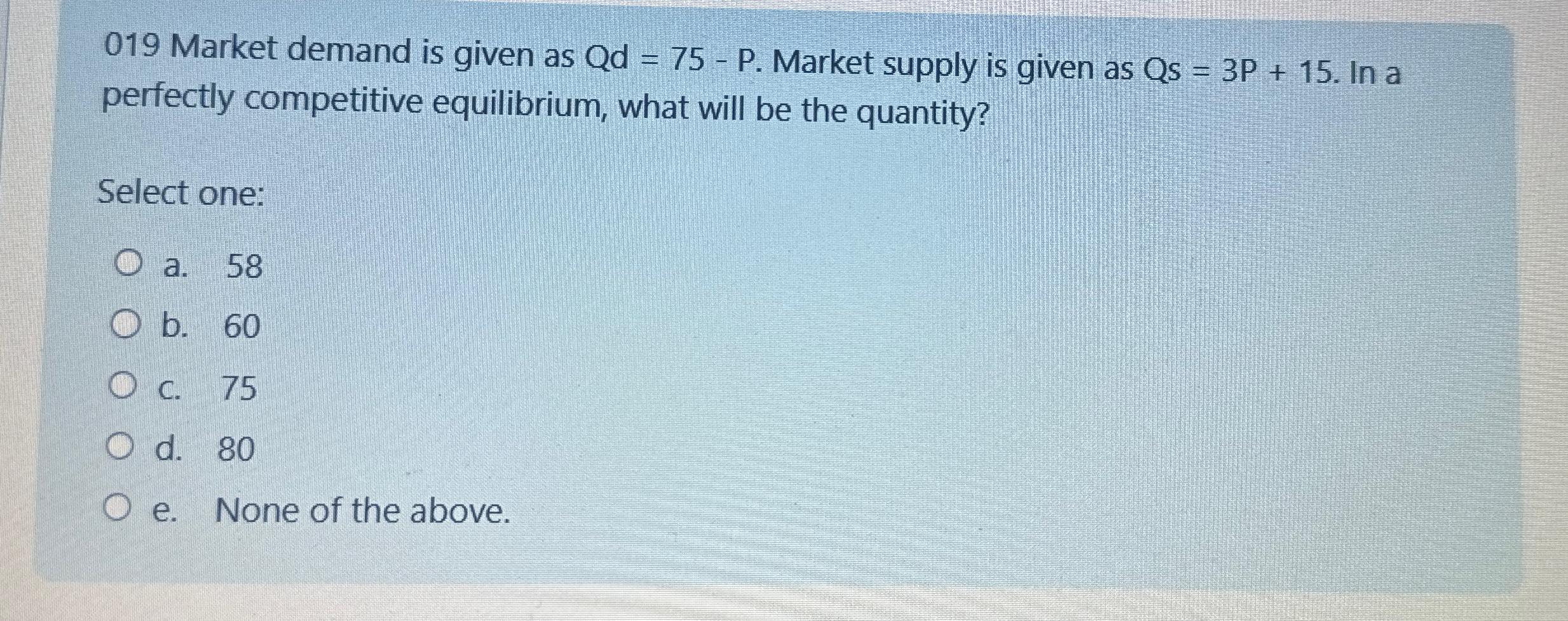 Solved 019 ﻿Market demand is given as Qd = 75 - ﻿P. ﻿Market | Chegg.com