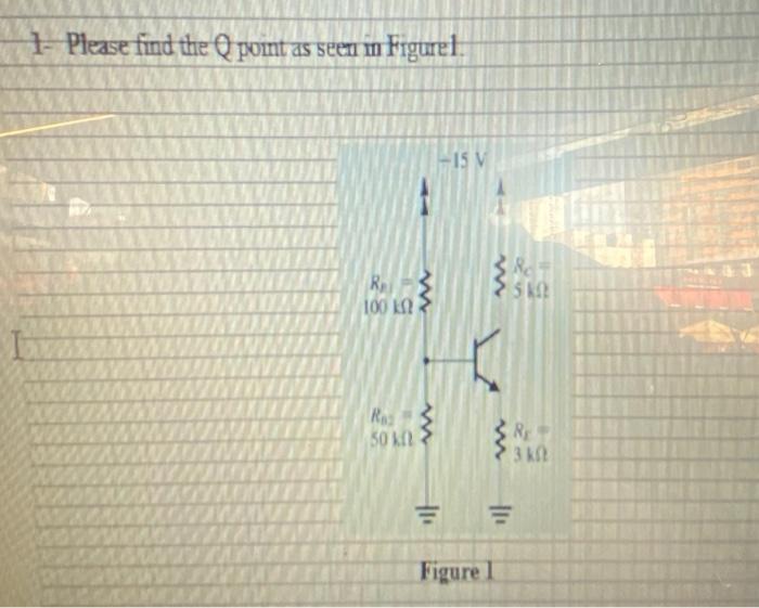 Solved 1- Please find the Q point as seen in Figurel. Figure | Chegg.com