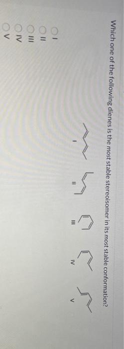 Solved Which one of the following dienes is the most stable | Chegg.com