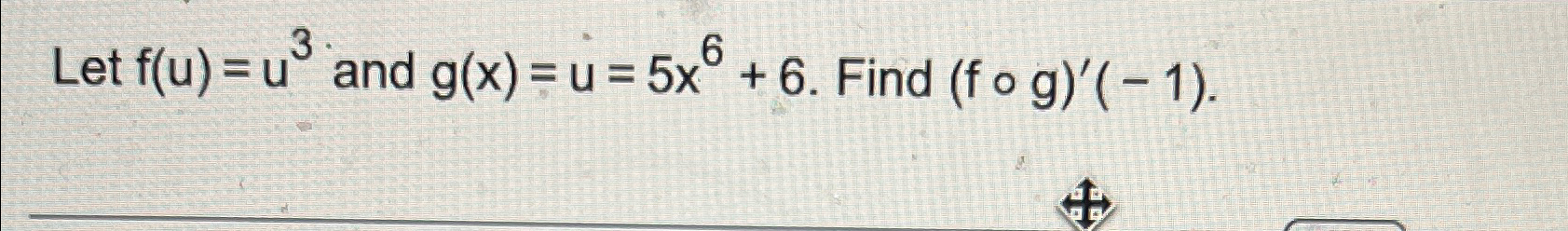 Solved Let f(u)=u3 ﻿and g(x)=u=5x6+6. ﻿Find (f@g)'(-1) | Chegg.com