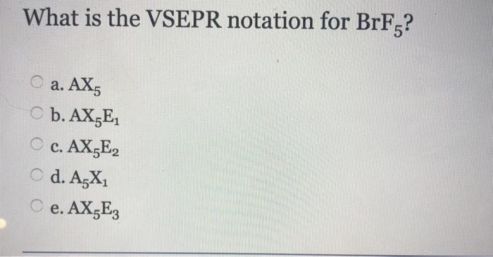 Solved What is the VSEPR notation for BrF3? a. AX, b. AX5E, | Chegg.com