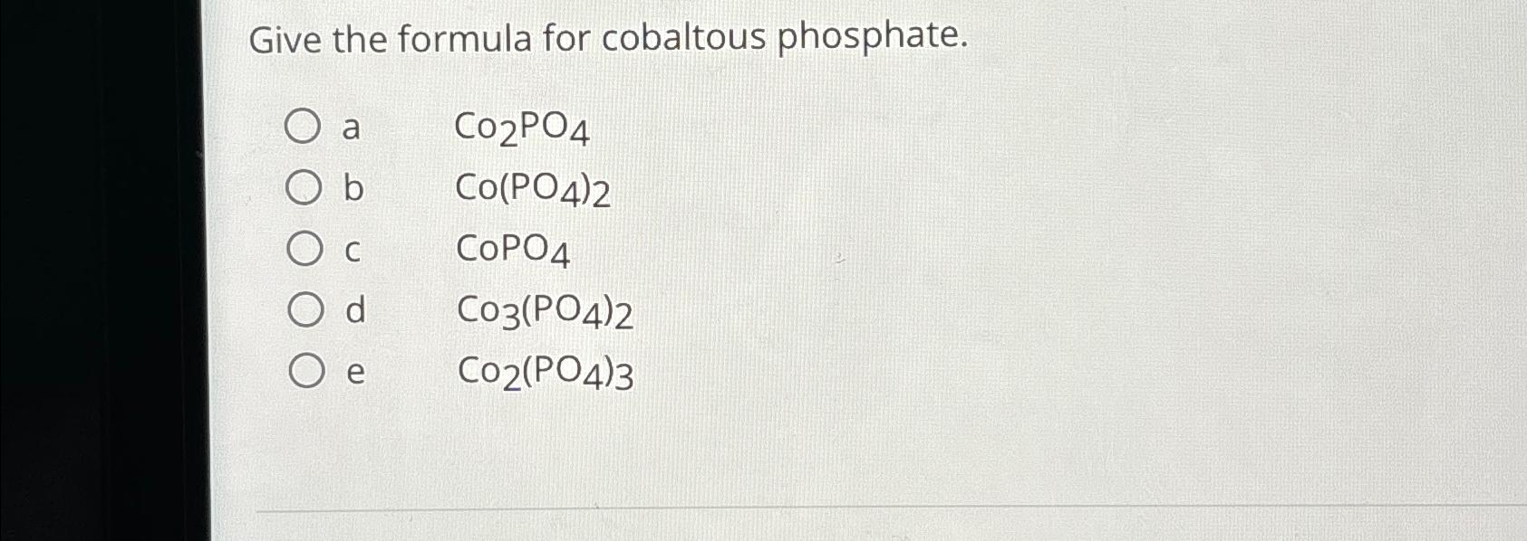 Solved Give the formula for cobaltous phosphate.a ,Co2PO4b | Chegg.com