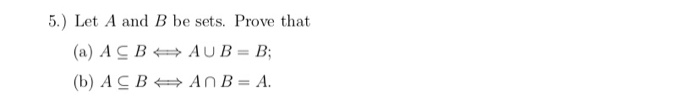 Solved 5.) Let A and B be sets. Prove that (a) ACB AUB=B; | Chegg.com