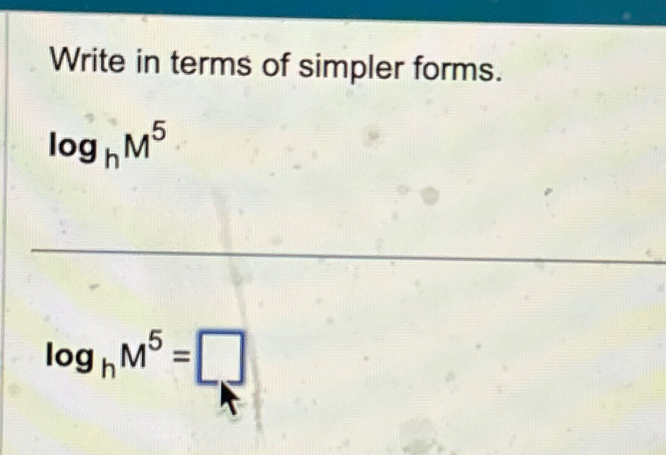 Solved Write in terms of simpler forms.loghM5loghM5= | Chegg.com