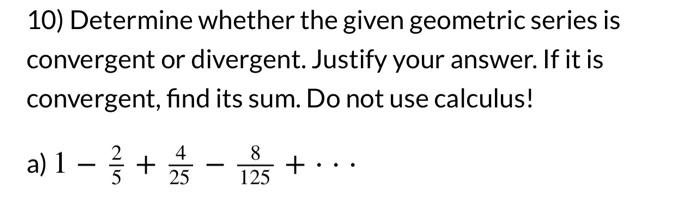 Solved 10) Determine whether the given geometric series is | Chegg.com
