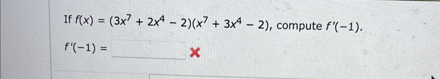 Solved If f(x)=(3x7+2x4-2)(x7+3x4-2), ﻿compute f'(-1)f'(-1)= | Chegg.com