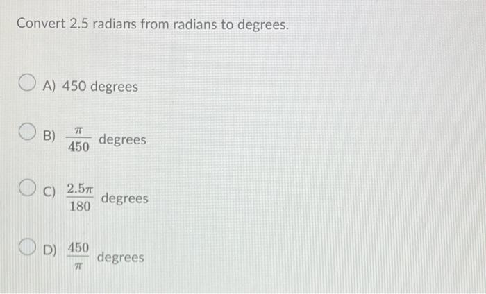 Solved Convert 2.5 radians from radians to degrees. OA) 450 | Chegg.com