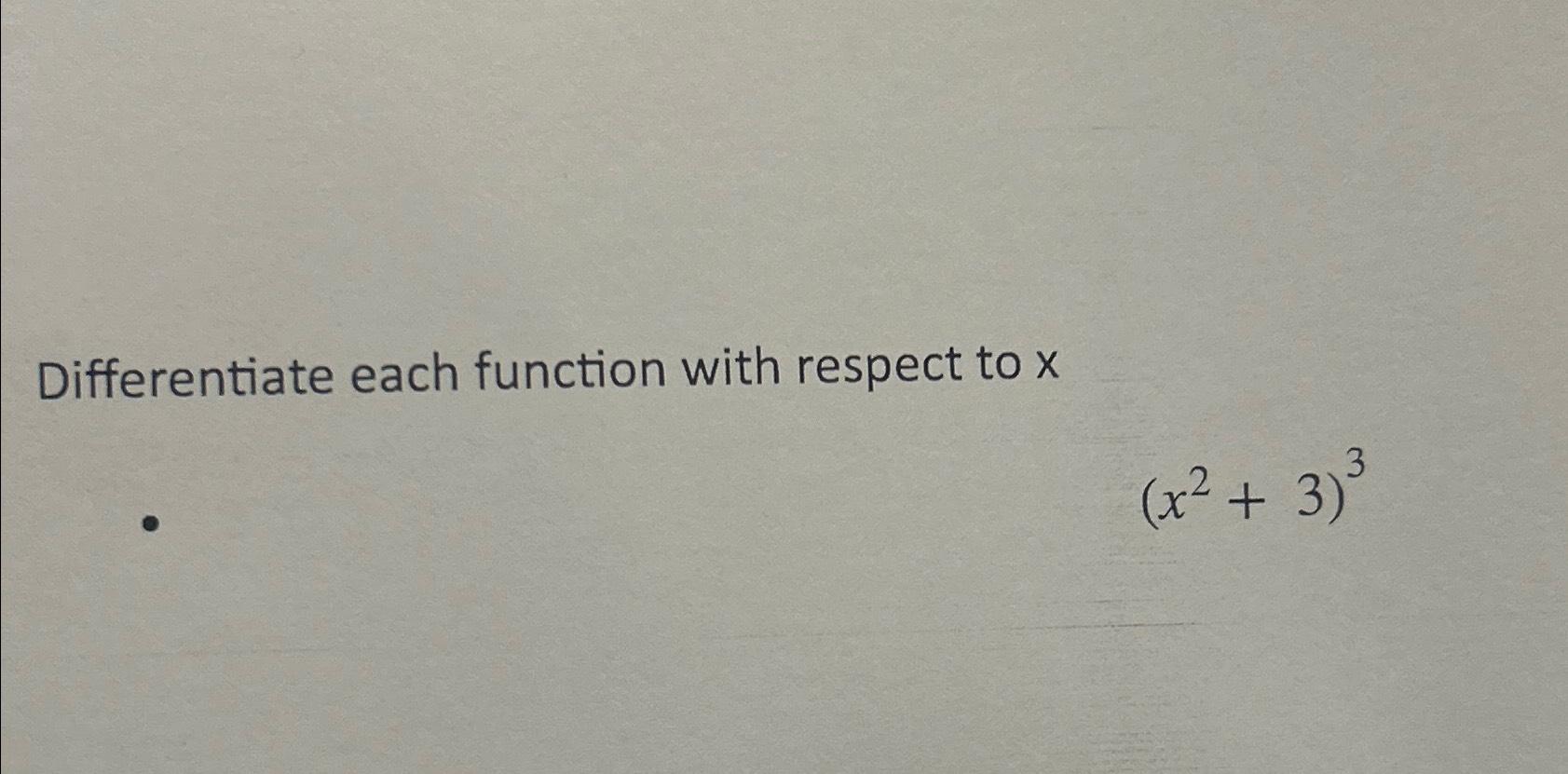 Solved Differentiate each function with respect to x(x2+3)3 | Chegg.com