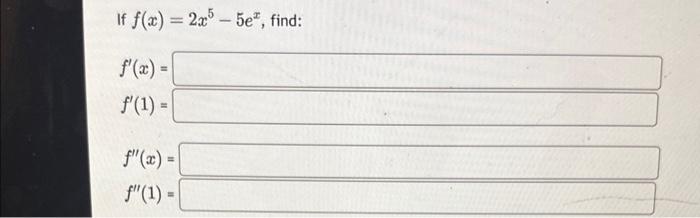 Solved If f(x)=2x5−5ex f′(x)= f′(1)= f′′(x)f′′(1)= | Chegg.com