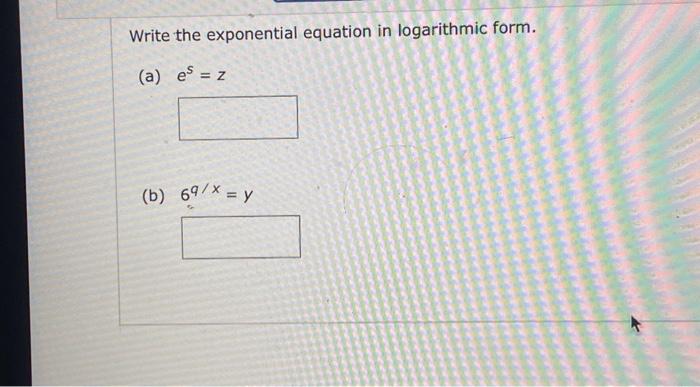Solved Write the exponential equation in logarithmic form. | Chegg.com