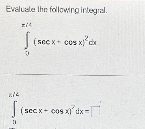 Solved Evaluate the following integral. ∫0π/4(secx+cosx)2dx | Chegg.com