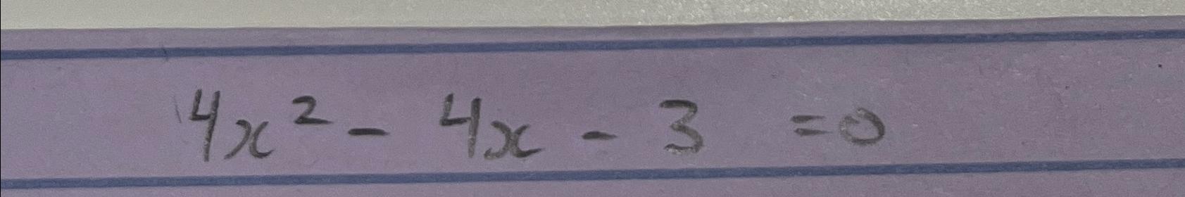 Solved 4x2-4x-3=0 | Chegg.com