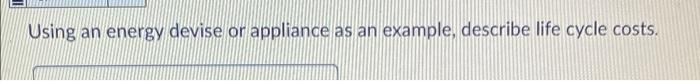Solved Using an energy devise or appliance as an example, | Chegg.com