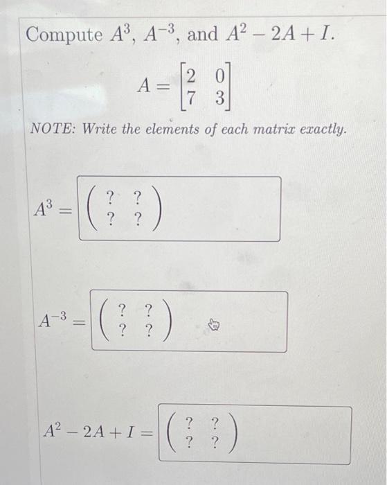 Solved Compute A3,A−3, and A2−2A+I A=[2703] NOTE: Write the | Chegg.com