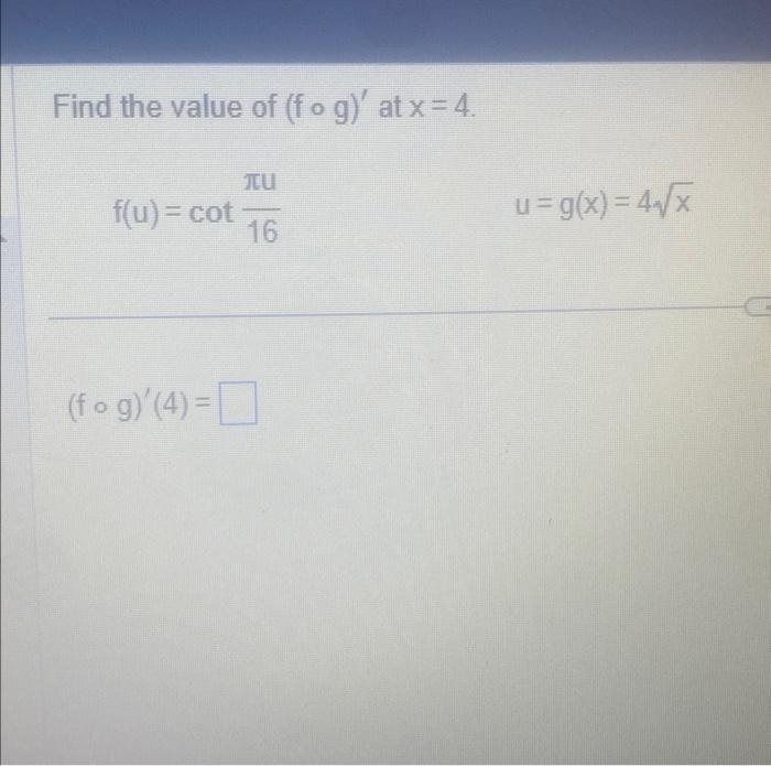 Solved Find the value of (f∘g)′ at x=4. f(u)=cot16πu | Chegg.com