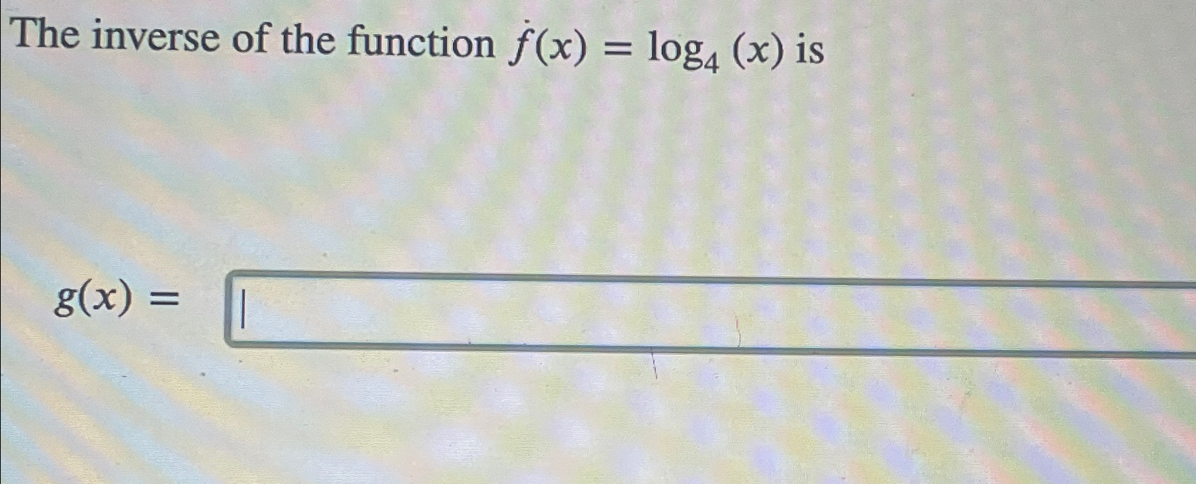 Solved The inverse of the function f˙(x)=log4(x) ﻿isg(x)= | Chegg.com