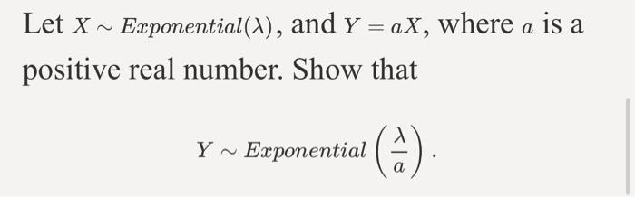 Solved Let X∼Exponential(λ), and Y=aX, where a is a positive | Chegg.com