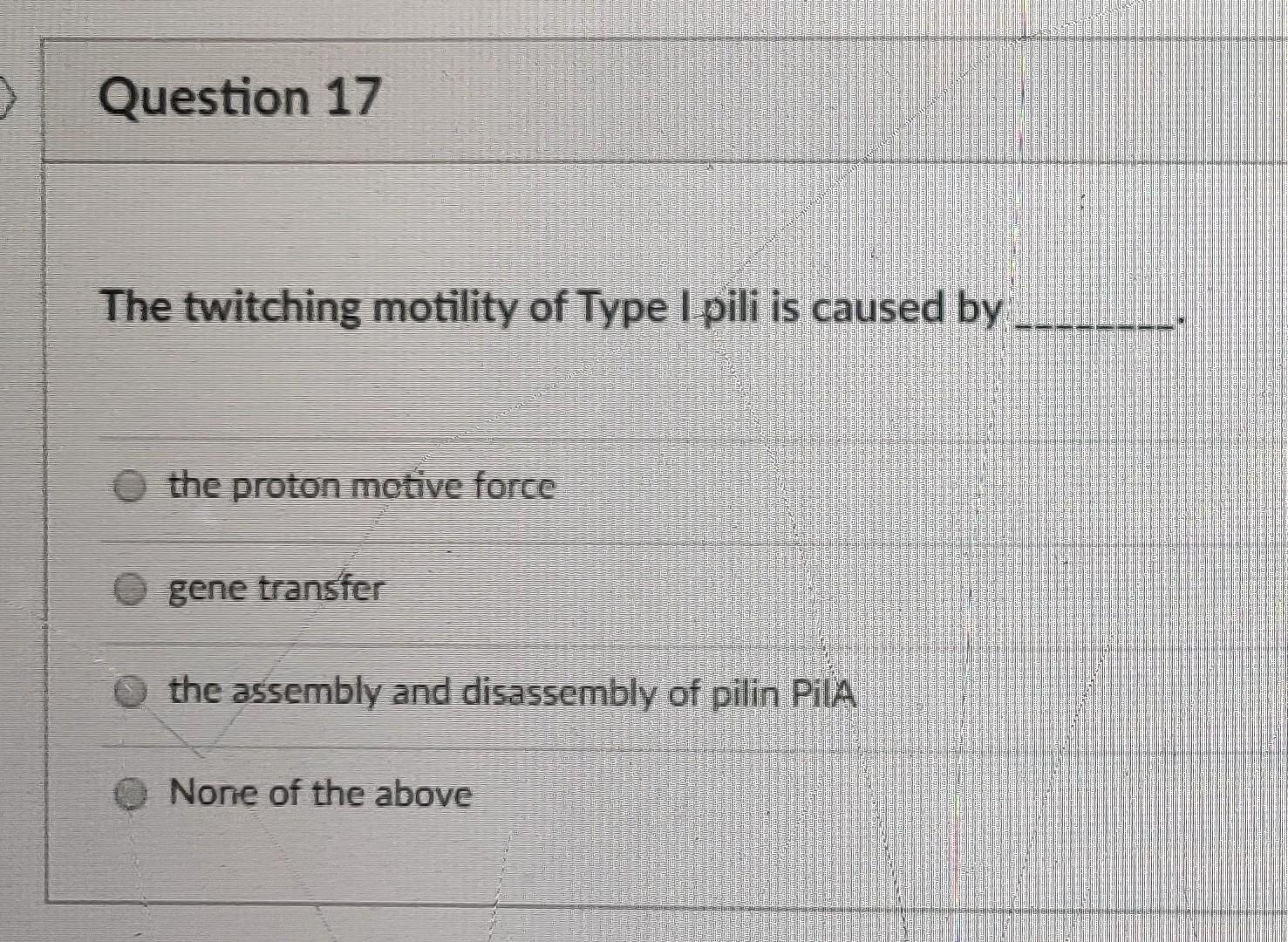 Solved Question 17 The twitching motility of Type I pili is | Chegg.com