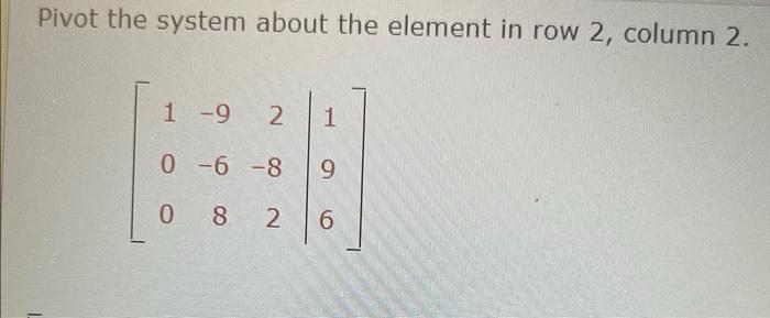 Solved Pivot the system about the element in row 2 , column | Chegg.com