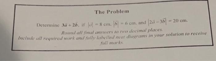 Solved The Problem Determine 3a+2b, if ∣a∣=8 cm.∣b∣=6 cm, | Chegg.com