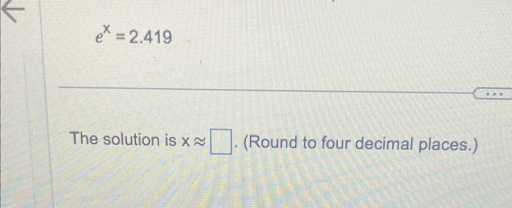 Solved ex=2.419The solution is x~~. (Round to four decimal | Chegg.com