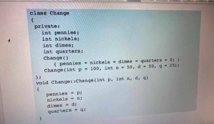 Solved class Change { private: int pennies; int nickels; int | Chegg.com
