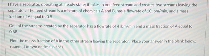 Solved I have a separator, operating at steady state; it | Chegg.com