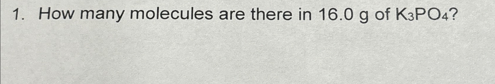 Solved How many molecules are there in 16.0g ﻿of K3PO4 ? | Chegg.com