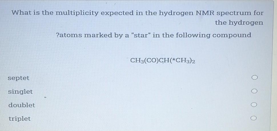 Solved What is the multiplicity expected in the hydrogen NMR | Chegg.com