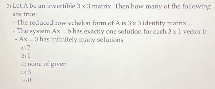 Solved 3) Let A be an invertible 3 x 3 matrix. Then how many | Chegg.com