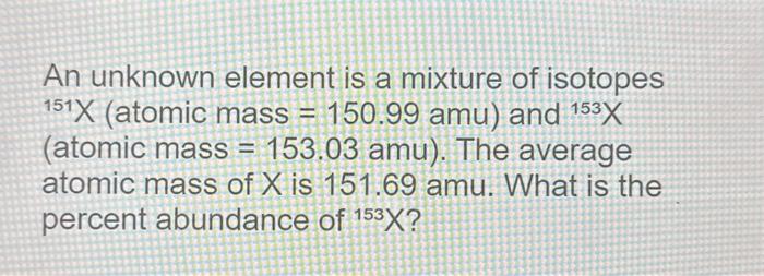 Solved An unknown element is a mixture of isotopes 151X( | Chegg.com
