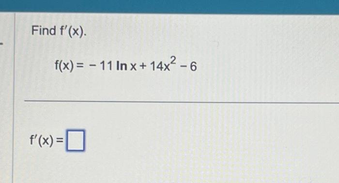 Find f′(x). f(x)=−11lnx+14x2−6 f′(x)= | Chegg.com