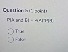 Solved Question 5 (1 ﻿point)P(A ﻿and B)=P(A)**P(B)TrueFalse | Chegg.com