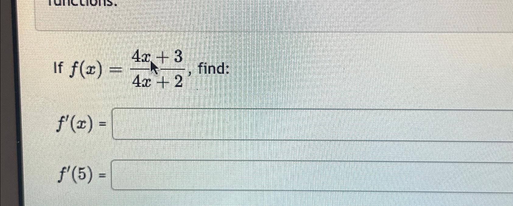 If f(x)=4x+34x+2, ﻿find:f'(x)=f'(5)= | Chegg.com