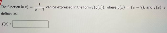 Solved The function h(x)=x−71 can be expressed in the form | Chegg.com