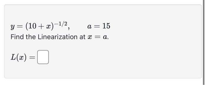 Solved y=(10+x)−1/2,a=15 Find the Linearization at x=a. | Chegg.com